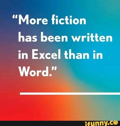 "More fiction has been written in Excel than in Word." - iFunny Brazil