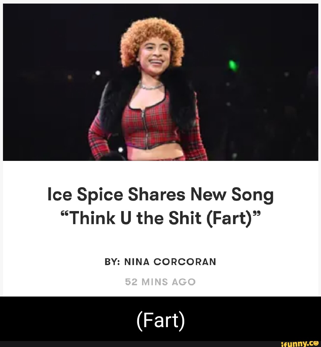 Ice Spice Shares New Song "Think U the Shit (Fart)" BY: NINA CORCORAN ...
