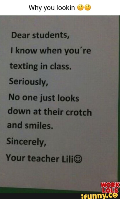 Why you lookin Dear students, know when youre tenting in class ...