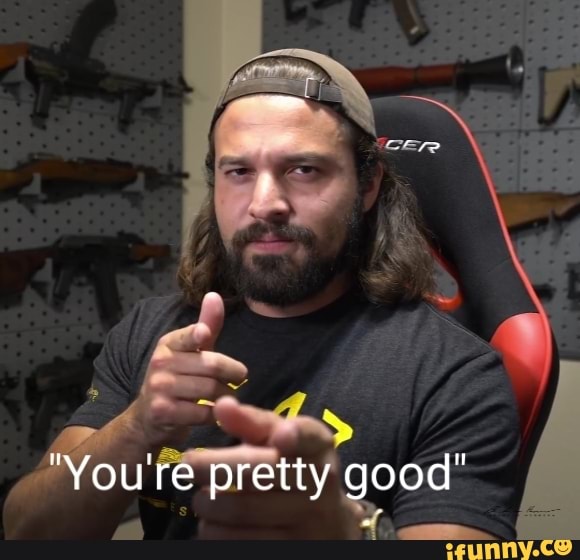 "Youre pretty good" - iFunny Brazil