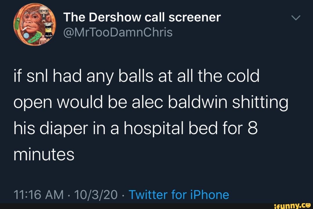 The Dershow call screener if snl had any balls at all the cold open ...