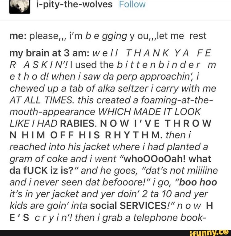 Me: please,,, i'm b e gging y ou,,,Iet me rest mybrainat3am: well THANK ...