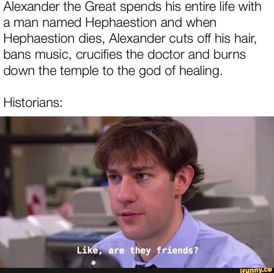 Alexander the Great spends his entire life with aman named Hephaestion ...
