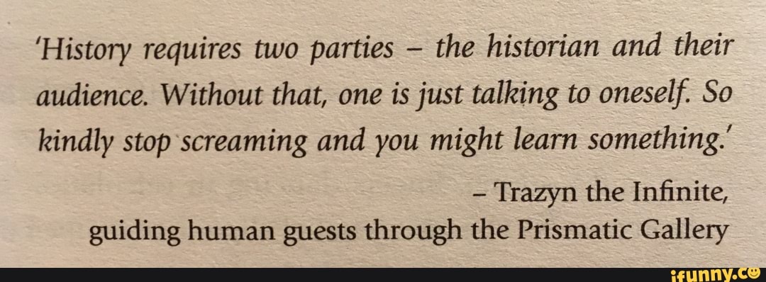 'History requires two parties the historian and their audience. Without ...