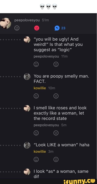 Peepolovesyou "you will be ugly! And weird!" Is that what you suggest ...