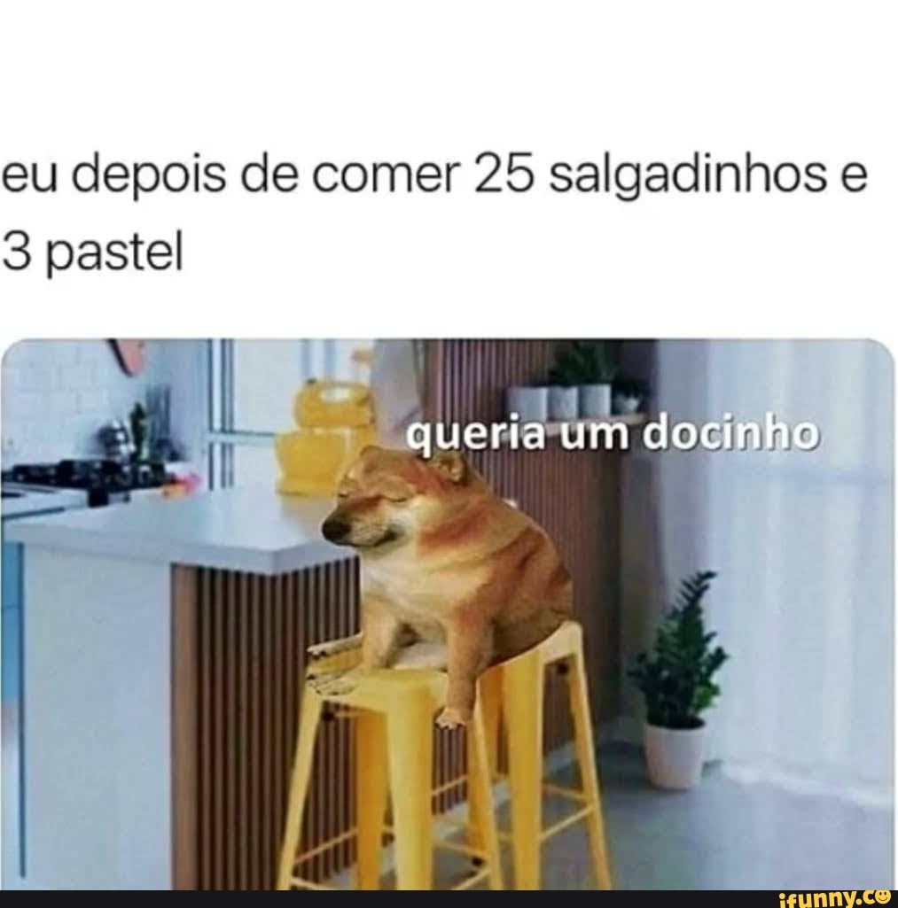 Eu depois de comer 25 salgadinhos e 3 pastel queria um docinho - iFunny ...