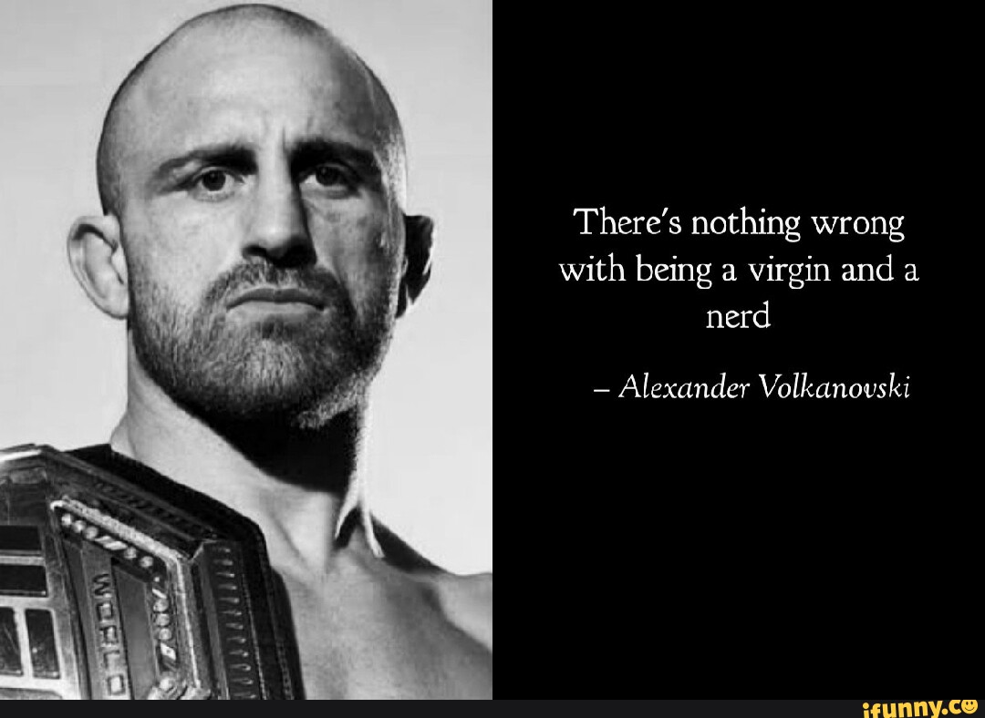 There's nothing wrong with being a virgin and a nerd Alexander ...