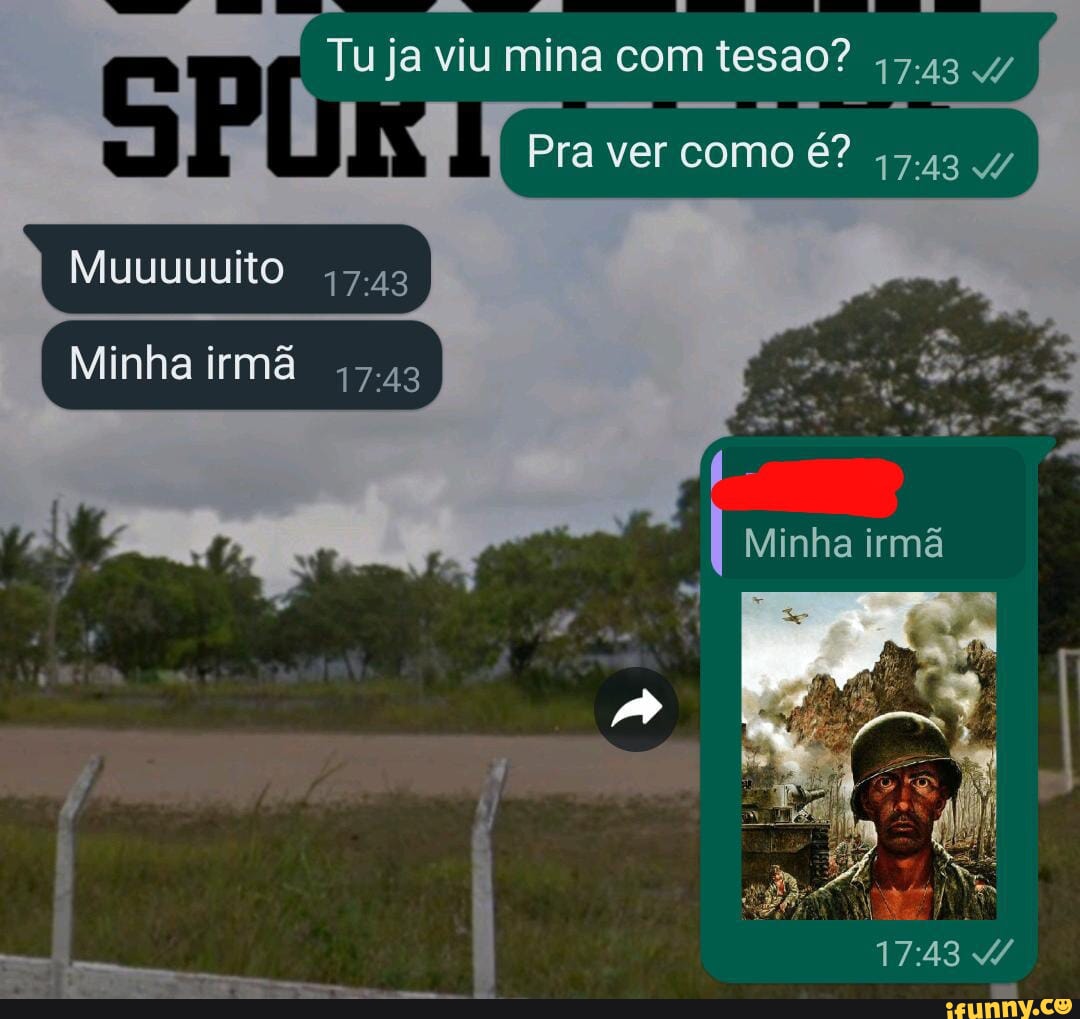 Tu ja vi viu mina com tesao? Pra ver como é? Muuuuuito 47.43 Minha irmã ...