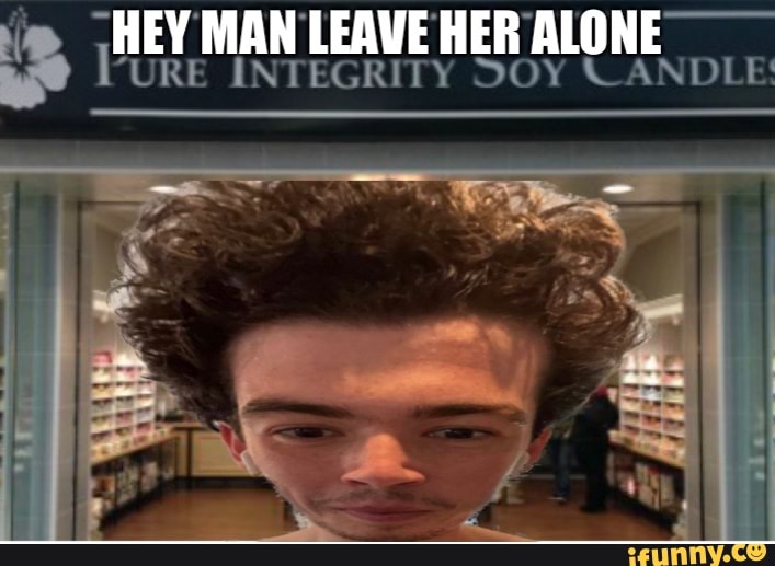 "URE HEY MAN LEAVE HER INTEGRITY ALONE SOY -ANDLE! "URE INTEGRITY SOY -ANDLE! - iFunny Brazil