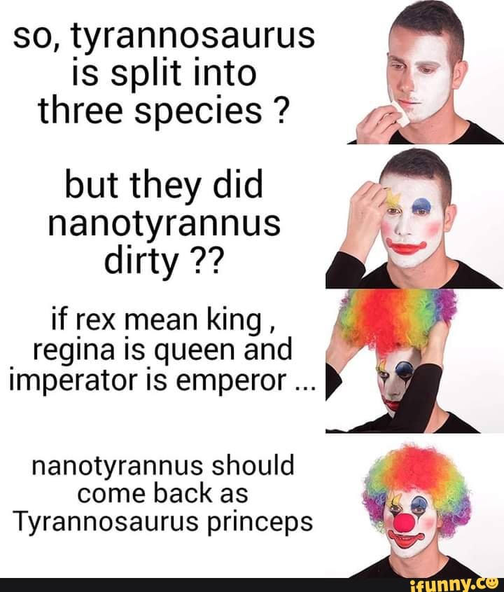 So, tyrannosaurus is split into three species ? ut they did ...