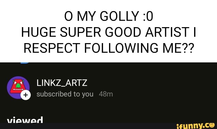 O MY GOLLY :0 HUGE SUPER GOOD ARTIST I RESPECT FOLLOWING ME?? LINKZ ...