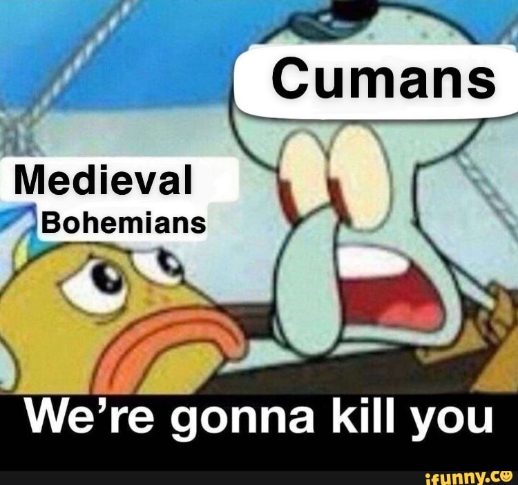 Ff Cumans Medieval Bohemians We're gonna kill you - iFunny Brazil