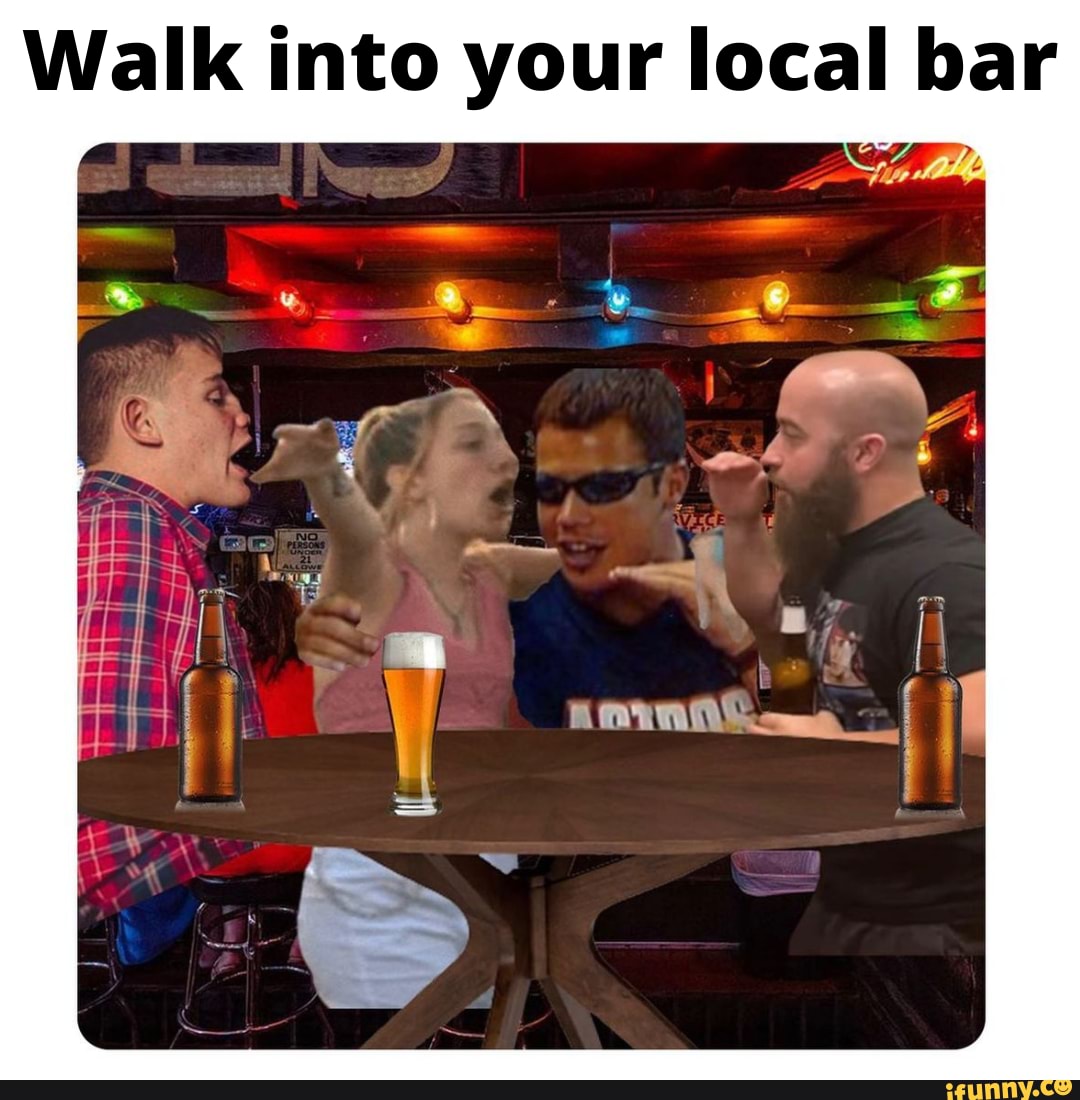 Walk into your local bar - iFunny Brazil