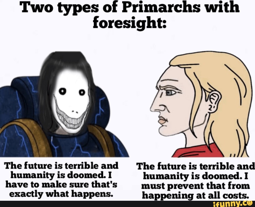 Two types of Primarchs with foresight: The future isterrible and The ...