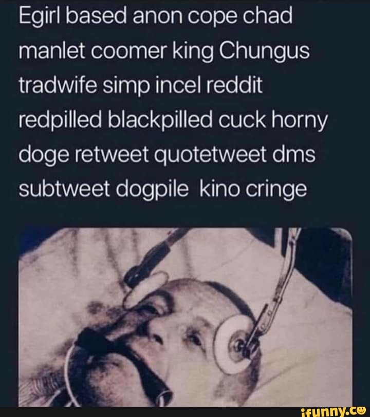 Egirl based anon cope chad manlet coomer king Chungus tradwife simp ...