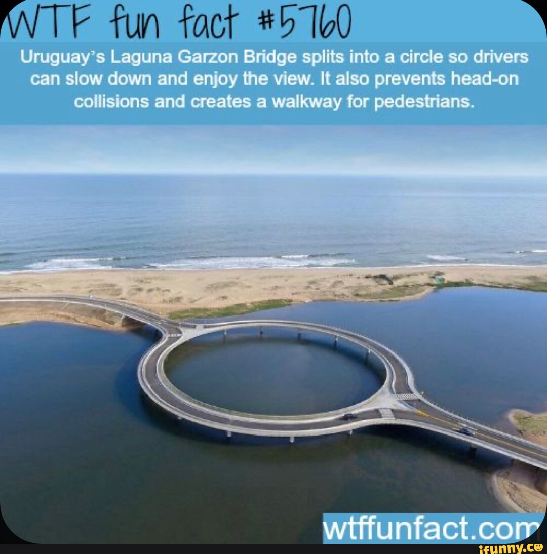 Fun fact #5100 Uruguay s Laguna Garzon Bridge splits into a circle so ...