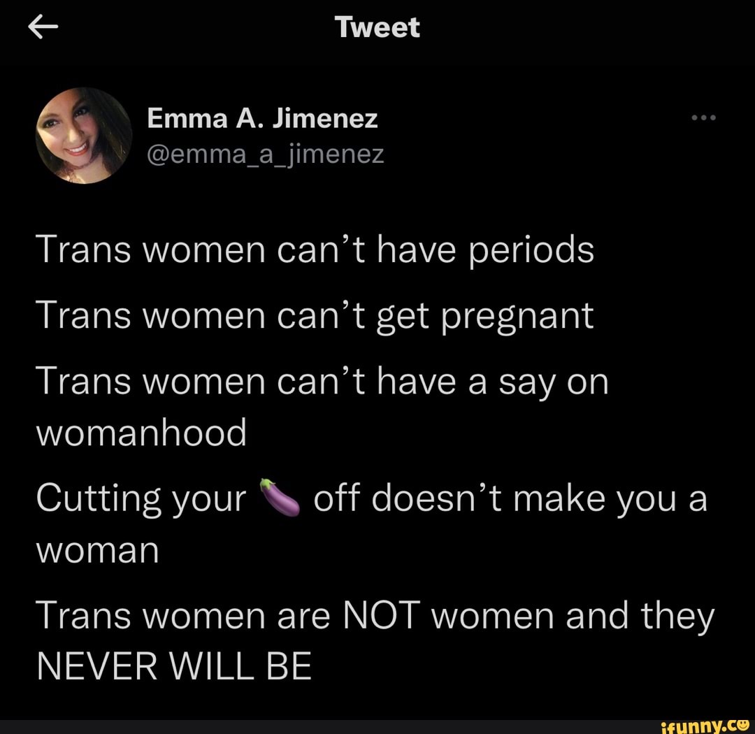 Tweet Emma A. Jimenez @emma_a_jimenez Trans women can't have periods ...