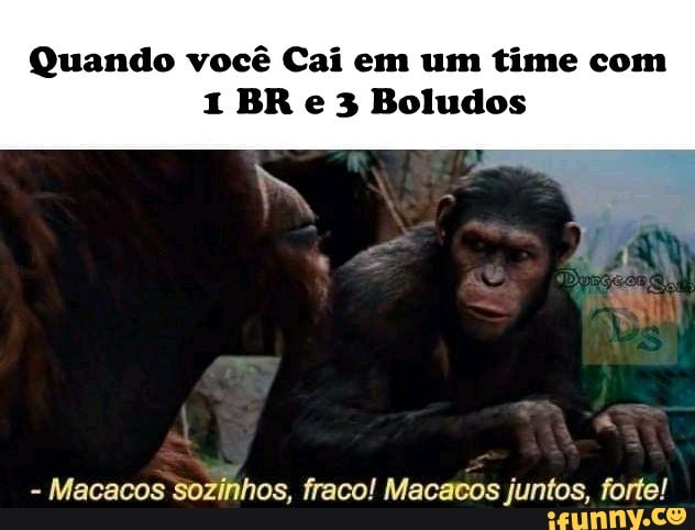 Quando você Cai em um time com 1 BR e 3 Boludos Macacos Sozinhos, fraco ...