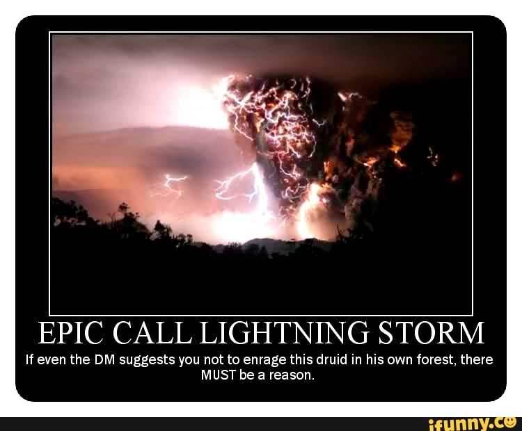 EPIC CALL LIGHTNING STORM If even the DM suggests you not to enrage ...
