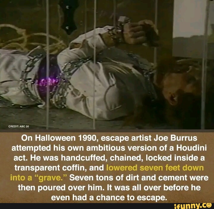 'CREDIT: ABC 20 On Halloween 1990, escape artist Joe Burrus attempted ...