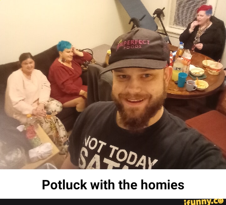 Potluck with the homies - iFunny Brazil