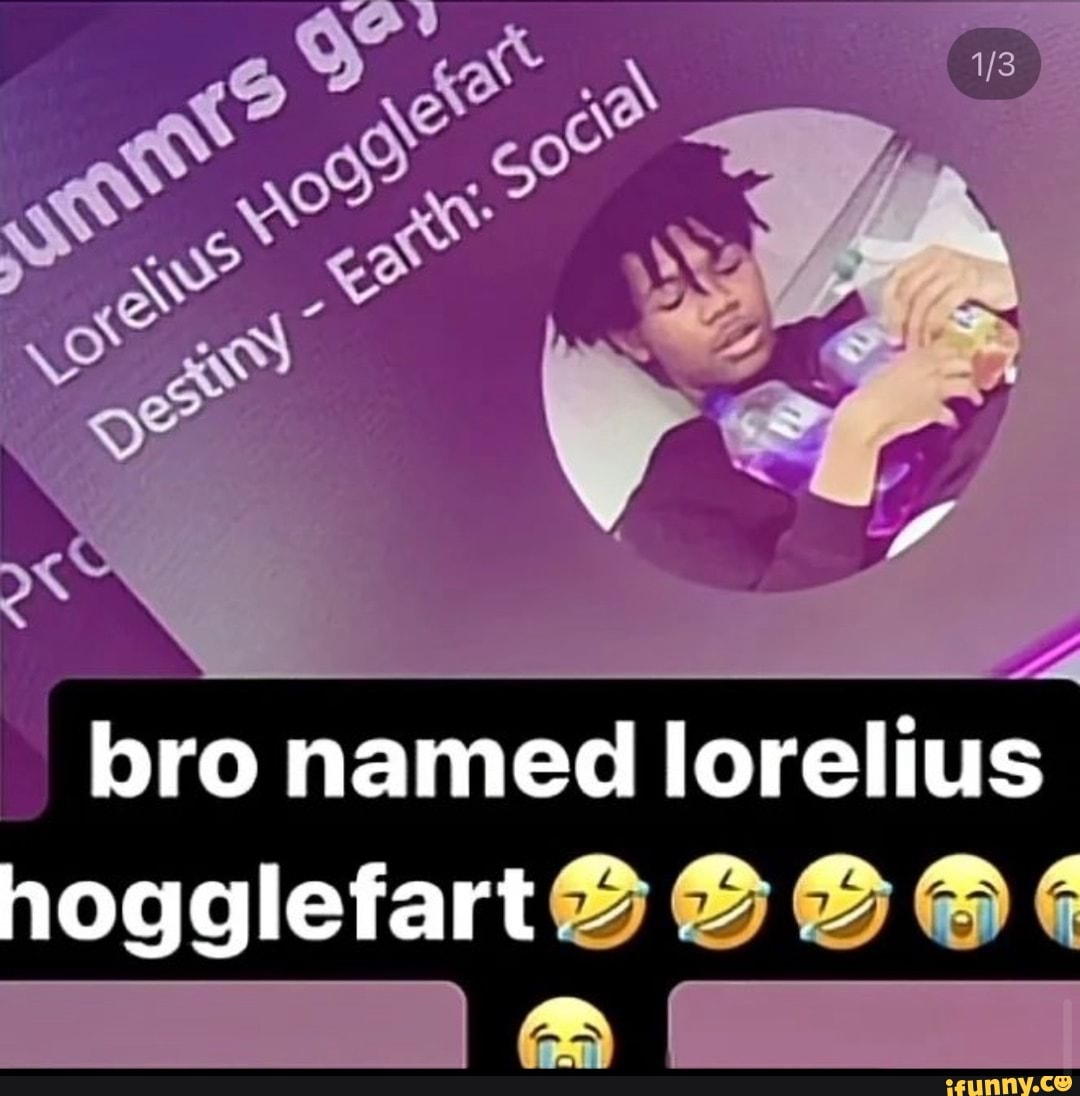 Bro named lorelius hogglefart - iFunny Brazil