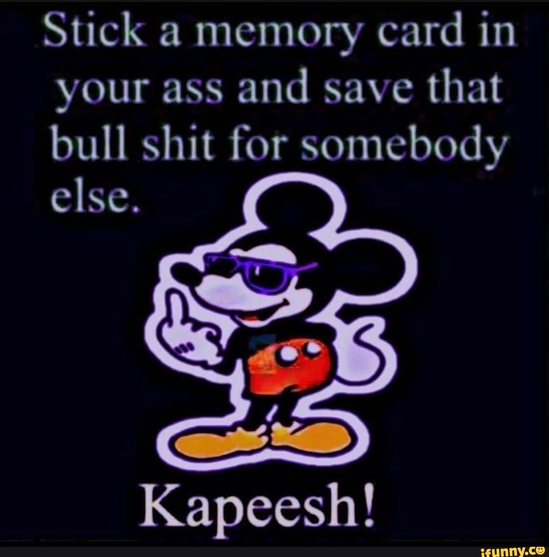Stick a memory card in your ass and save that bull shit for somebody ...