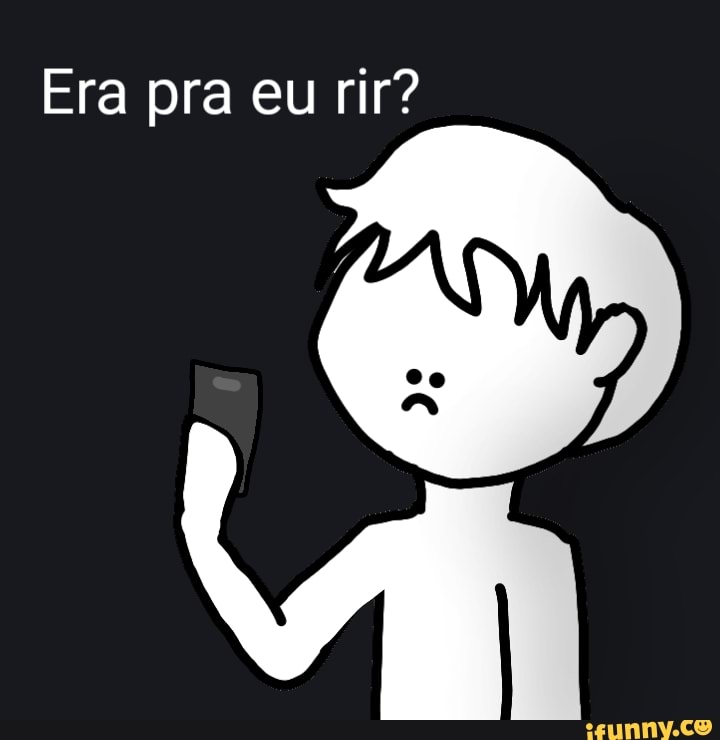Era pra eu rir? - iFunny Brazil