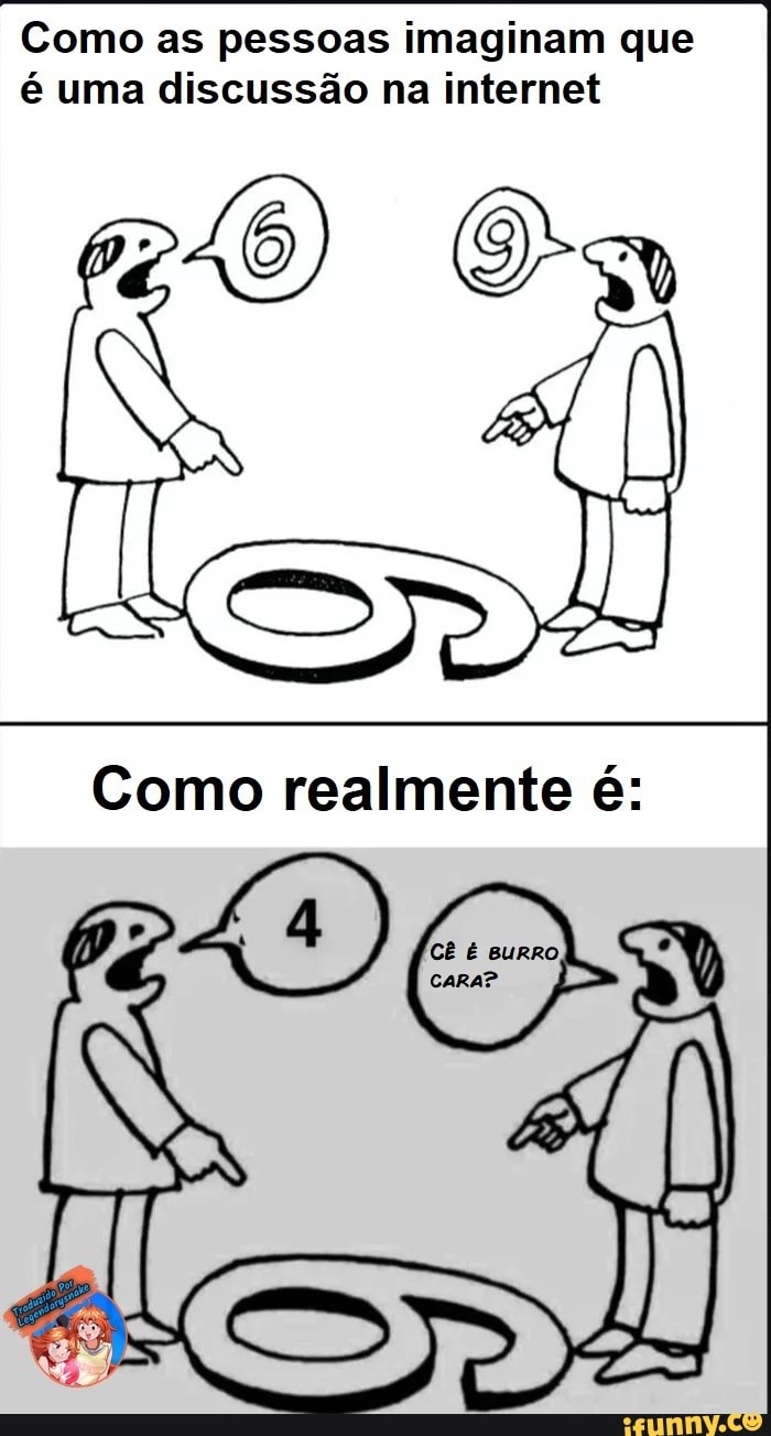 Como as pessoas imaginam que é uma discussão na internet Como realmente ...