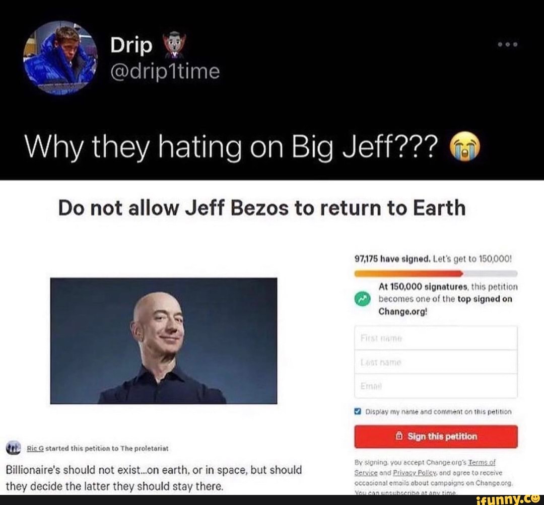 Drip Why they hating on Big Jeff??? Do not allow Jeff Bezos to return ...