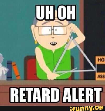 Retard Alert