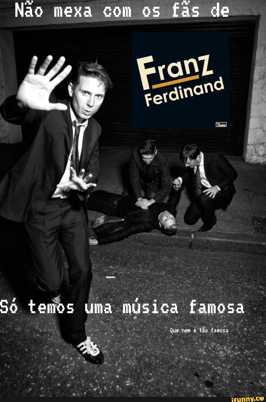 Não mexa com os fas de So temos uma musica famosa Que nem é tão famosa ...