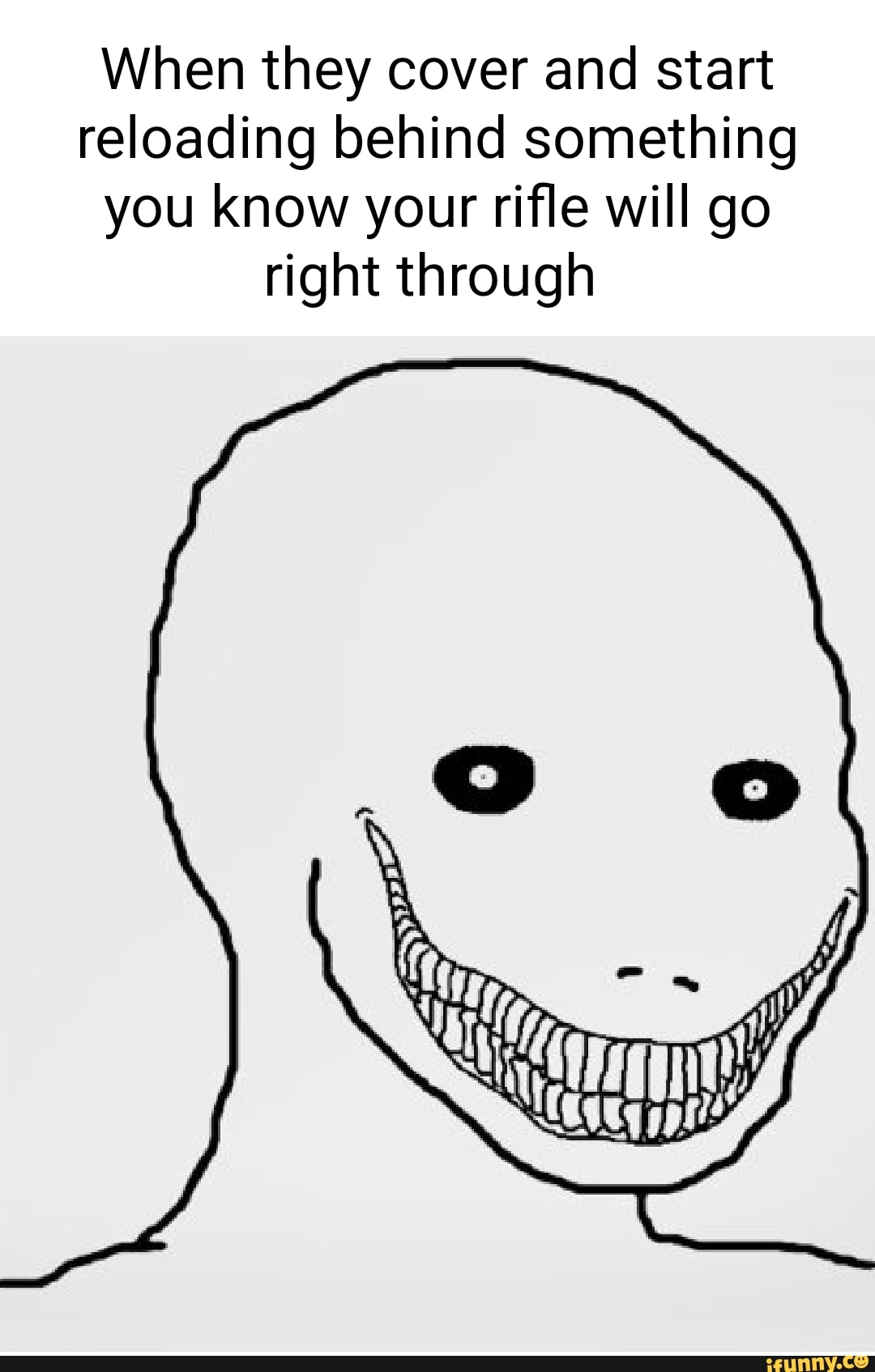 When they cover and start reloading behind something you know your ...