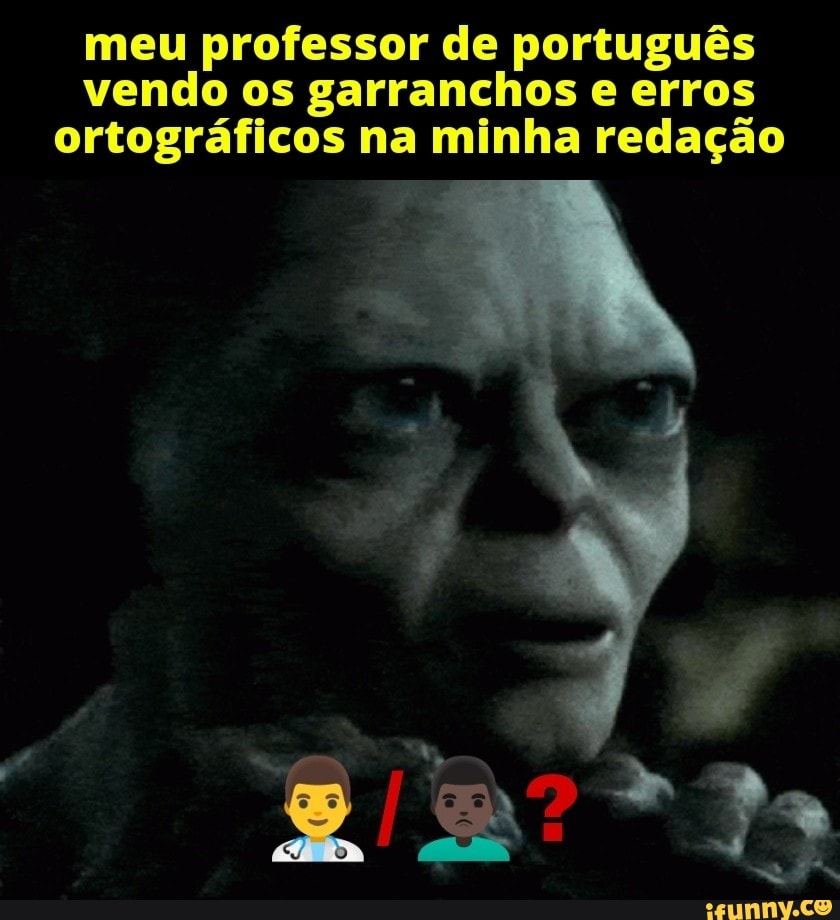 Meu professor de português vendo os garranchos e erros ortográficos na ... Meu professor de português vendo os garranchos e erros ortográficos na ...