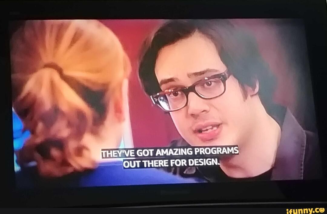 THEY'VE GOT AMAZING PROGRAMS OUT THERE FOR DESIGN. - iFunny Brazil