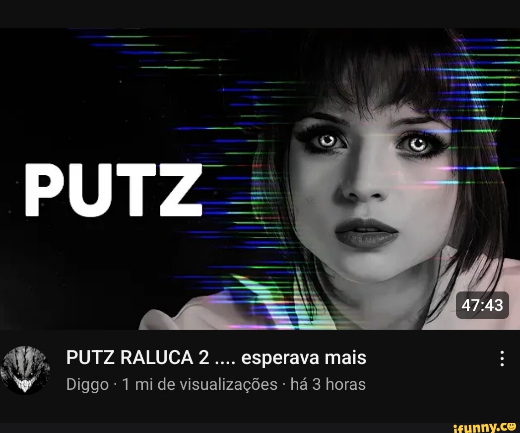 PUTZ RALUCA esperava mais Diggo - 1 mi de visualizações - há 3 horas ...