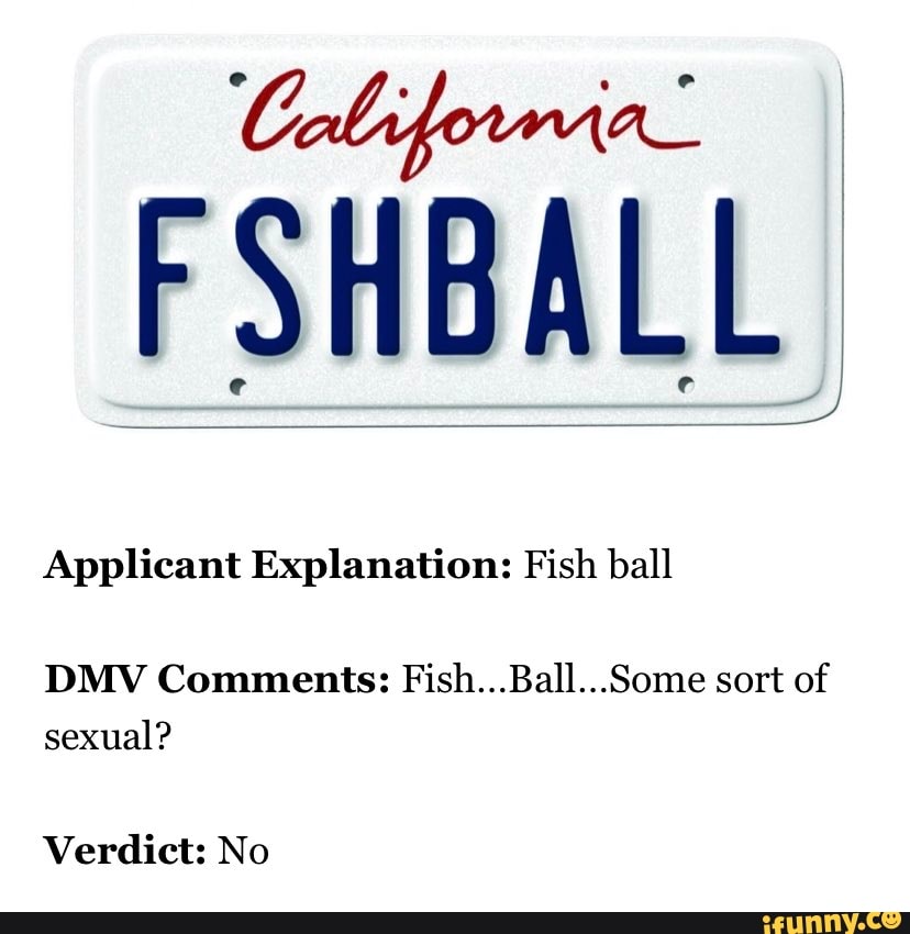 FSHBALL Applicant Explanation: Fish ball DMV Comments: Fish...Ball ...