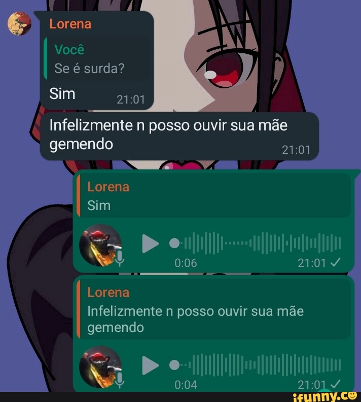 Lorena Você Se é surda? Sim Infelizmente n posso ouvir sua mãe vem gemendo Lorena Sim 006 Lorena ...