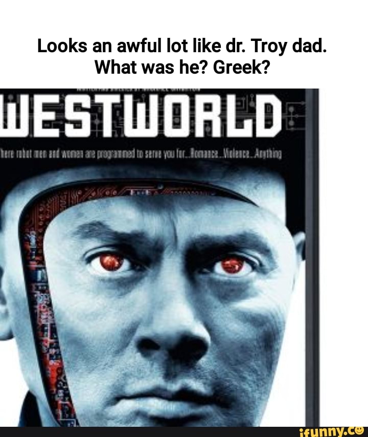 Looks an awful lot like dr. Troy dad. What was he? Greek? ESTWORLD ...