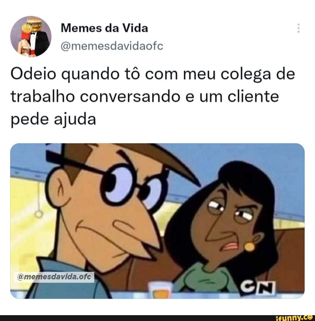 Memes da Vida (memesdavidaofc Odeio quando tô com meu colega de ...