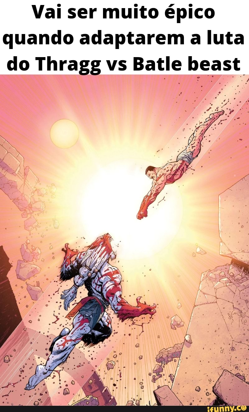 Vai ser muito épico quando adaptarem a luta do Thragg vs Bale beast ...