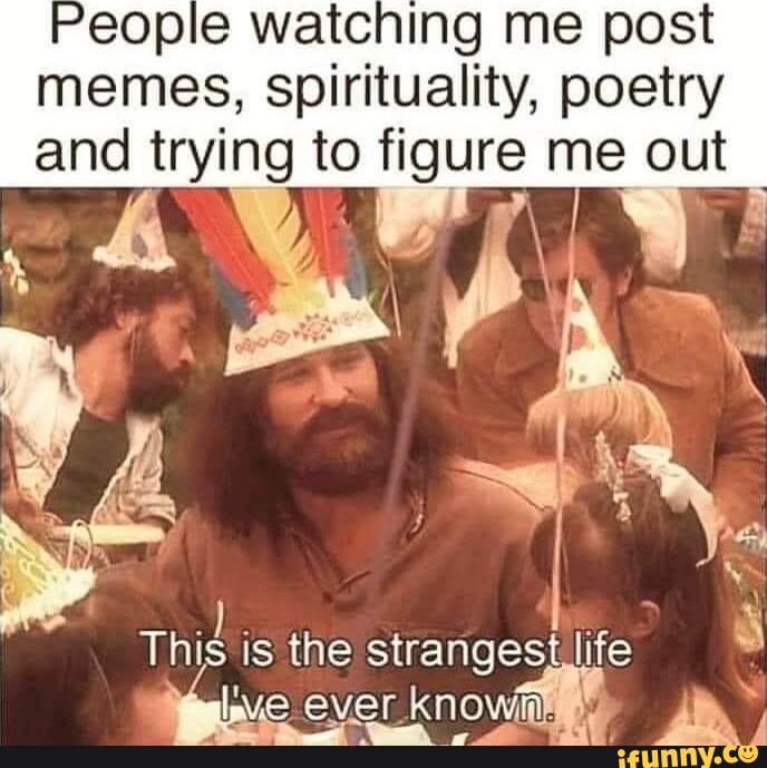 People watching me post memes, spirituality, poetry and trying to ...