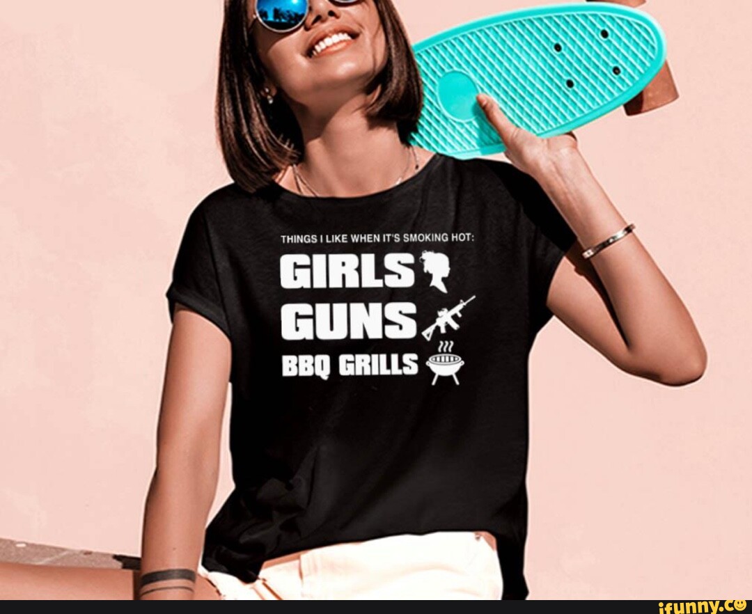 GIRLS GUNS " BBQ GRILLS - iFunny Brazil