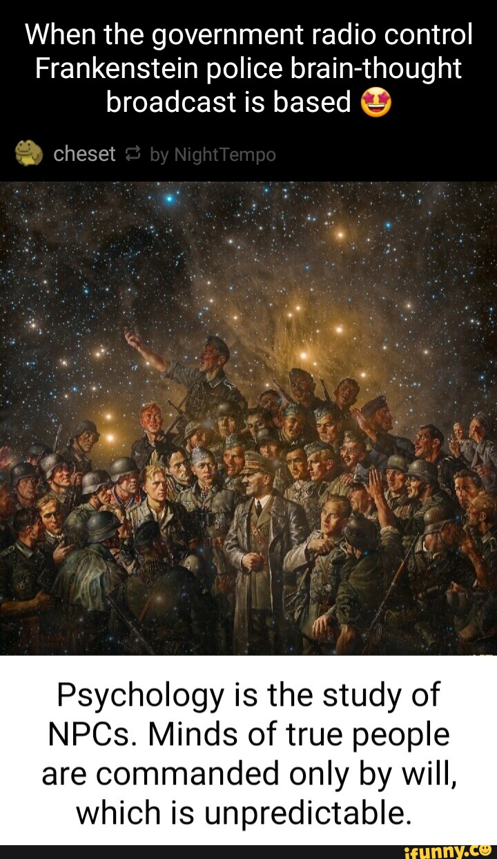 When the government radio control Frankenstein police brain-thought ...