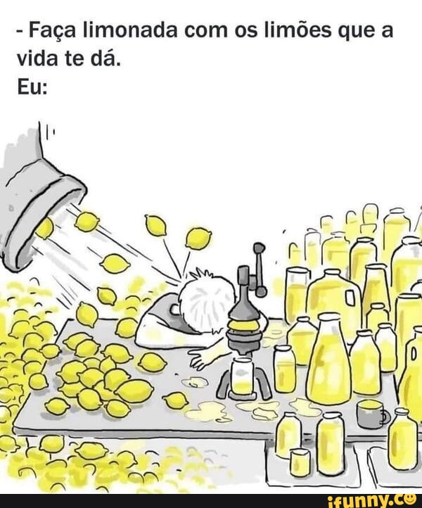 - Faça limonada com os limões que a vida te dá. Eu: - iFunny Brazil