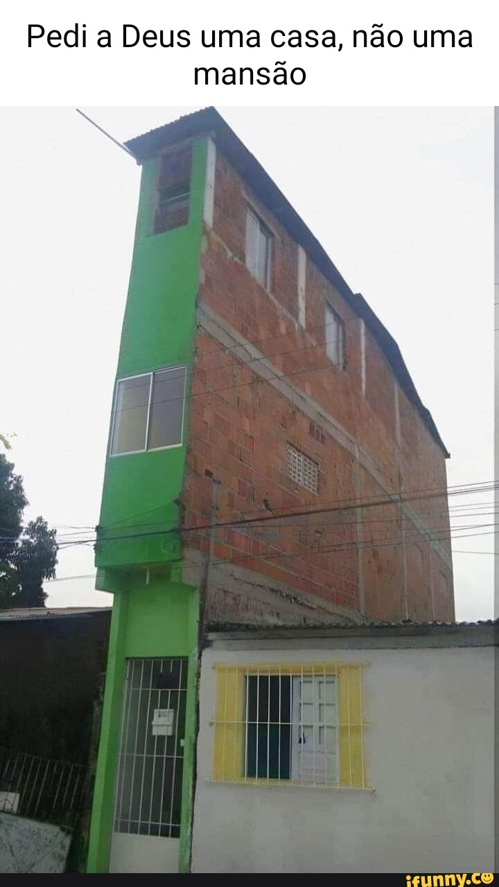 Pedi a Deus uma casa, não uma mansão I - iFunny Brazil Pedi a Deus uma casa, não uma mansão I - iFunny Brazil