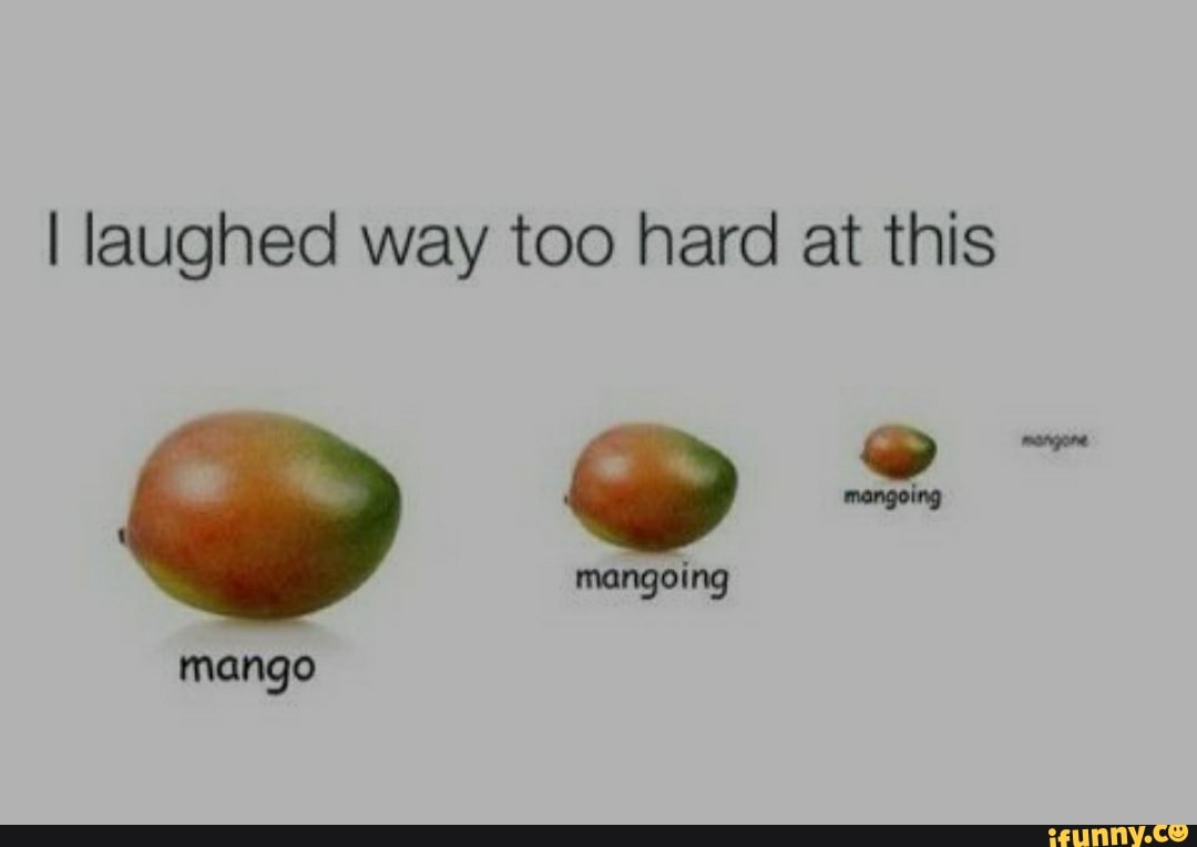 I laughed way too hard at this mangoing mangoing mango - iFunny Brazil