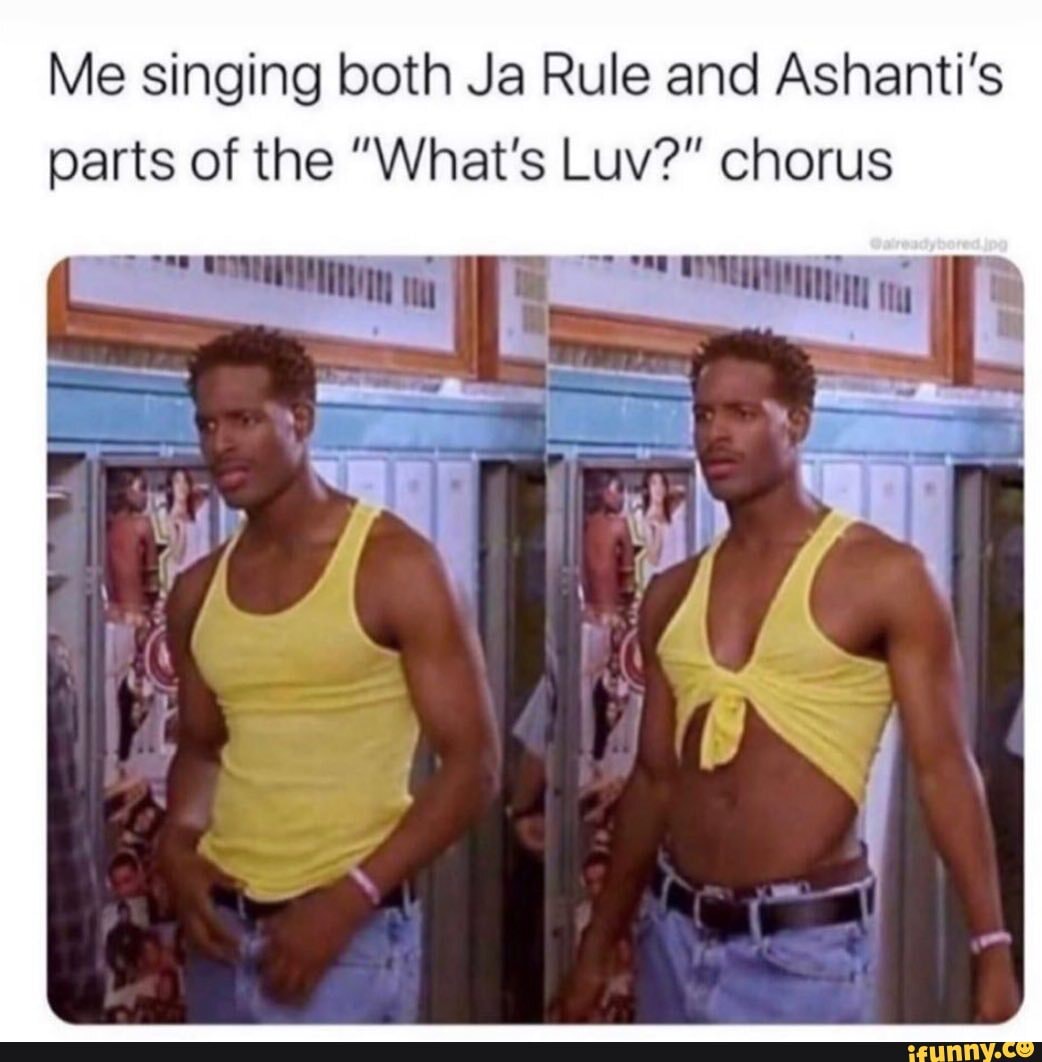 Me singing both Ja Rule and Ashanti's parts of the "What's Luv?" chorus ...
