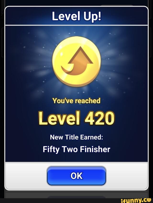 Nice - (Level Up! You've reached Level 420 New Title Earned: Fifty Two ...