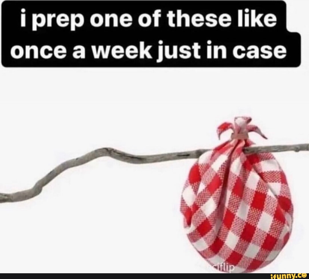 Me for real 😞 - i prep one of these like once a week just in case fl ...